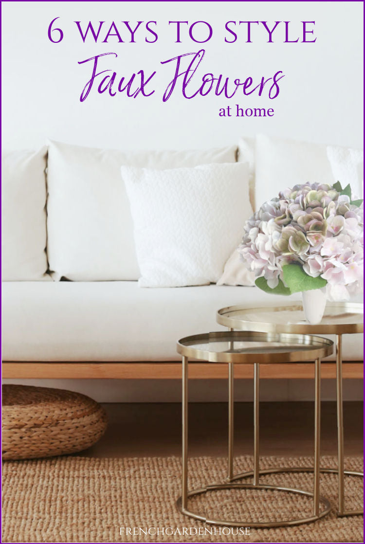 6 Ways to Style Faux Flowers at Home - frenchgardenhouse